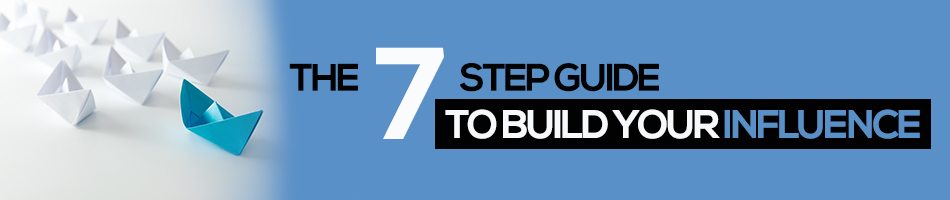 The 7 Step Guide To Building Your Influence